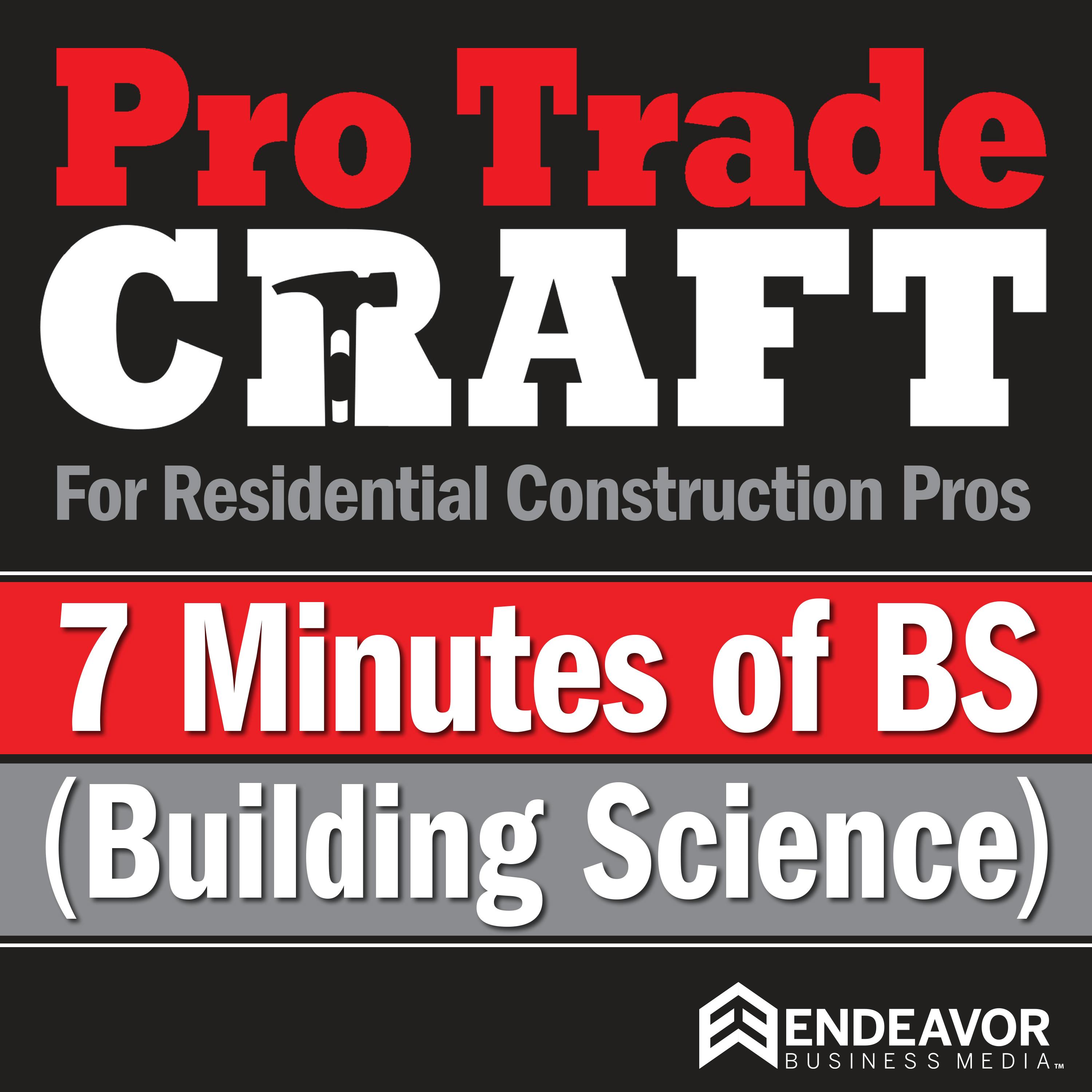 7 Minutes of BS (Building Science) | ProTradeCraft